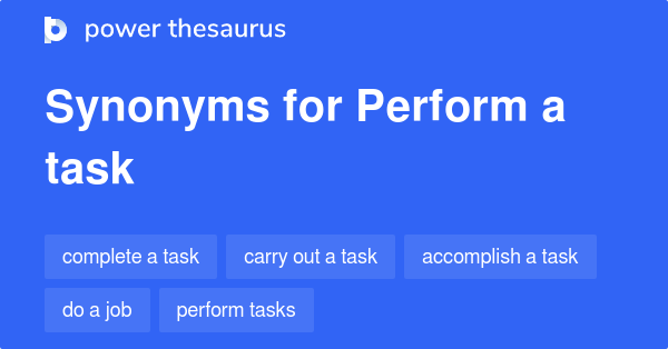 PERFORM A TASK Synonyms: 213 Similar Phrases