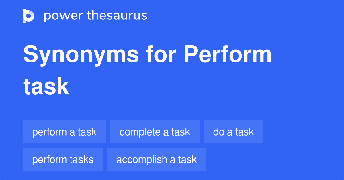 PERFORM TASK Synonyms: 168 Similar Phrases