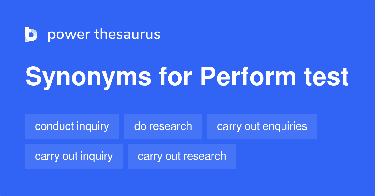 PERFORM TEST Synonyms: 72 Similar Phrases