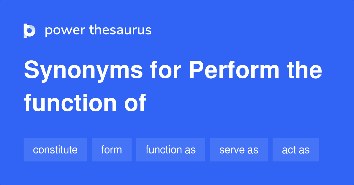 Perform The Function Of synonyms - 305 Words and Phrases for Perform ...