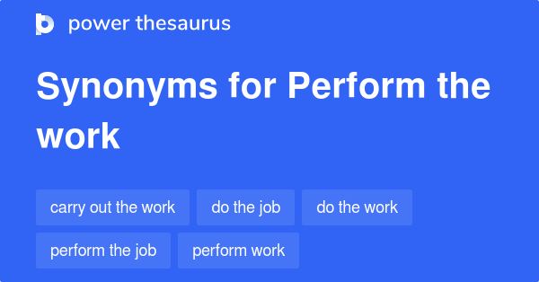 Perform The Work synonyms - 177 Words and Phrases for Perform The Work