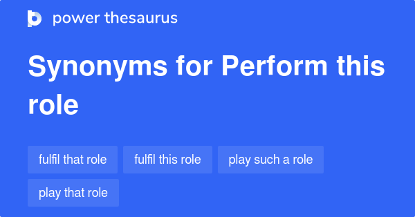 Perform This Role synonyms - 30 Words and Phrases for Perform This Role
