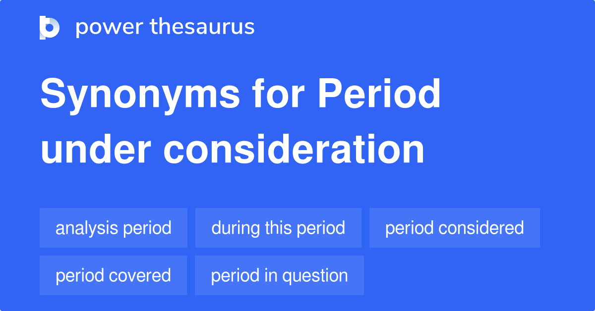 Period Under Consideration synonyms - 74 Words and Phrases for Period ...