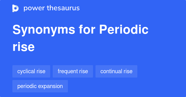 PERIODIC RISE Synonyms: 11 Similar Phrases
