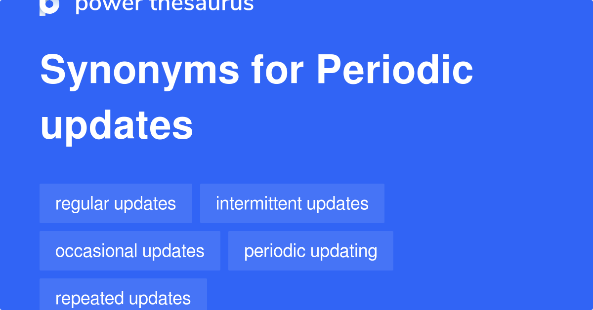 PERIODIC UPDATES Synonyms: 112 Similar Phrases