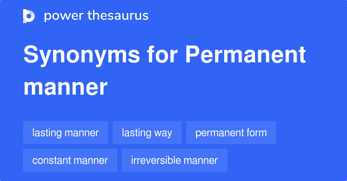 PERMANENT MANNER Synonyms: 21 Similar Phrases