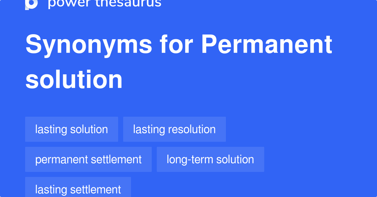 PERMANENT SOLUTION Synonyms: 171 Similar Words & Phrases