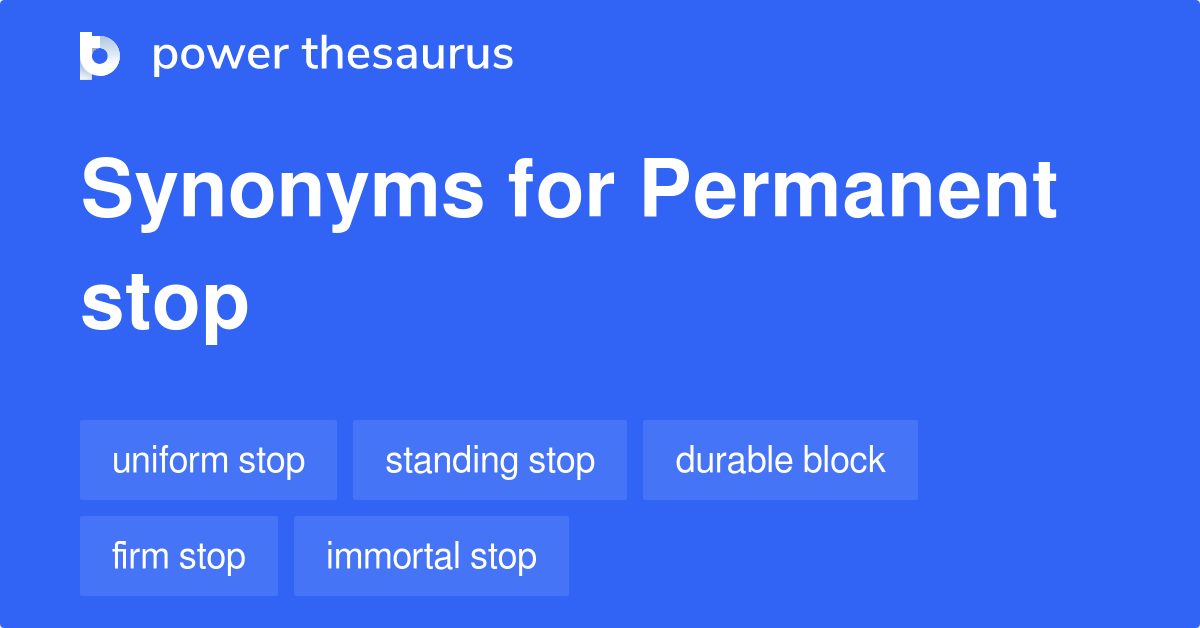 PERMANENT STOP Synonyms: 23 Similar Phrases