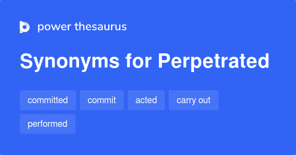 PERPETRATED Synonyms: 176 Similar Words & Phrases
