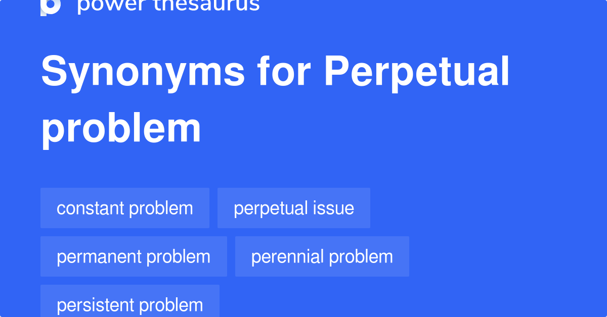 Perpetual Problem synonyms - 20 Words and Phrases for Perpetual Problem