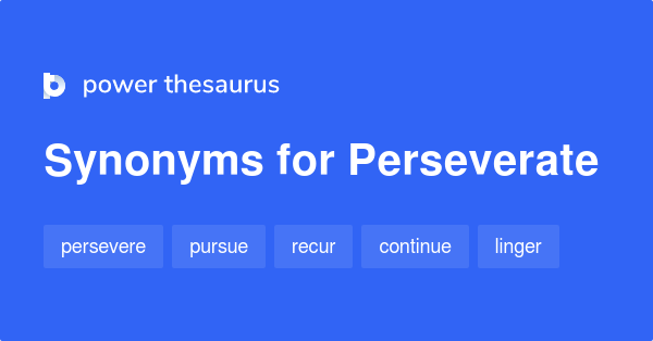 PERSEVERATE Synonyms: 147 Similar Words & Phrases