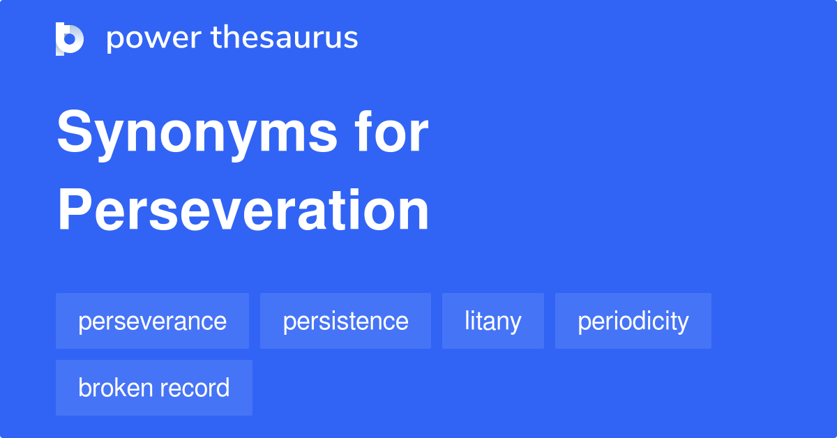 PERSEVERATION Synonyms: 89 Similar Words & Phrases