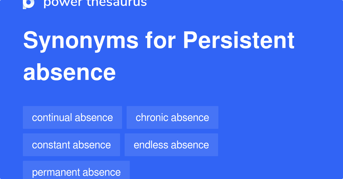 PERSISTENT ABSENCE Synonyms: 59 Similar Phrases
