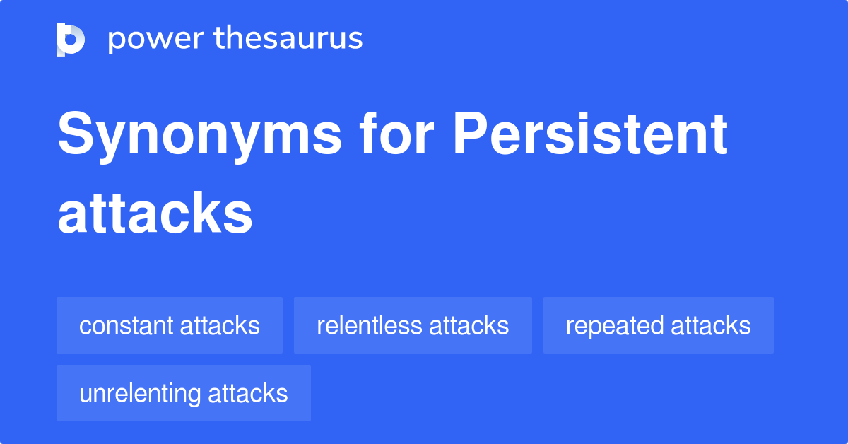 Persistent Attacks synonyms - 37 Words and Phrases for Persistent Attacks