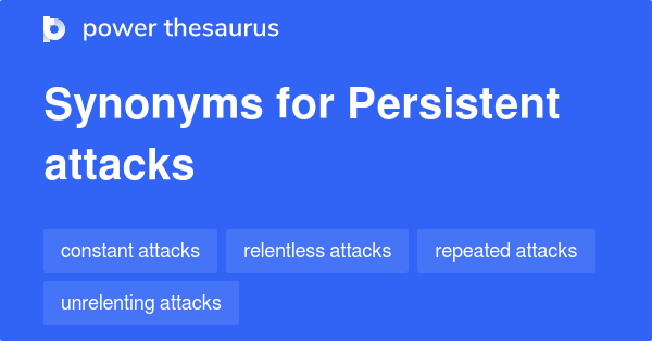 Persistent Attacks synonyms - 37 Words and Phrases for Persistent Attacks
