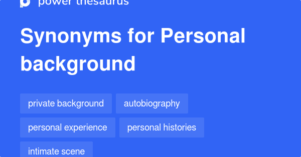 PERSONAL BACKGROUND Synonyms: 138 Similar Words & Phrases