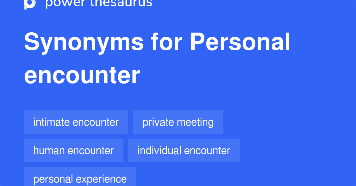 PERSONAL ENCOUNTER Synonyms: 131 Similar Words & Phrases