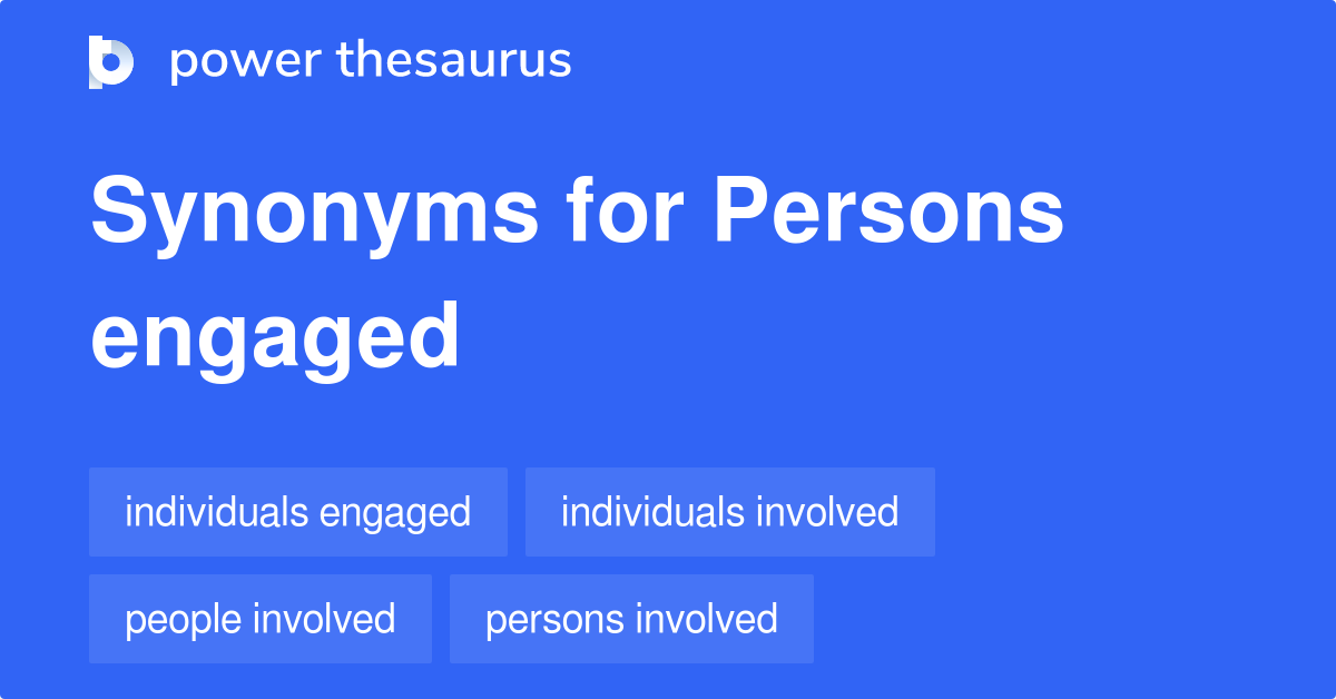 PERSONS ENGAGED Synonyms: 45 Similar Phrases