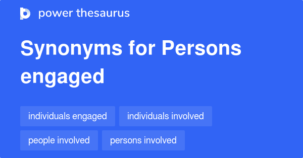 PERSONS ENGAGED Synonyms: 45 Similar Phrases
