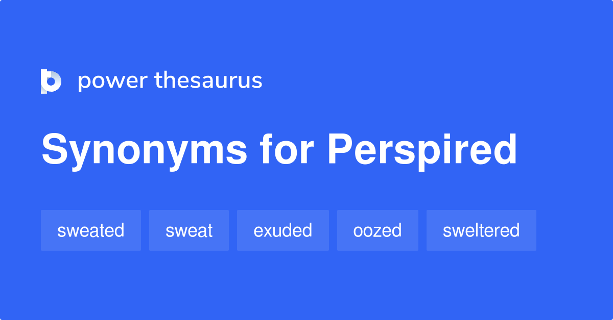 Perspired synonyms - 89 Words and Phrases for Perspired