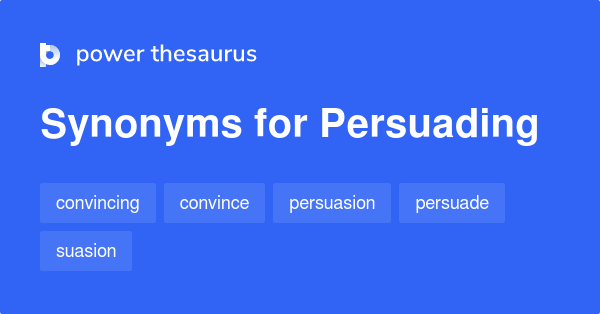 PERSUADING Synonyms: 728 Similar Words & Phrases