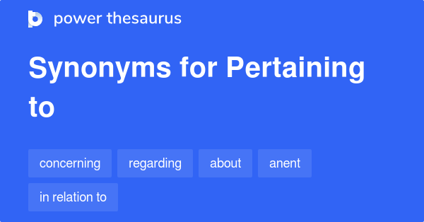 PERTAINING TO Synonyms: 512 Similar Words & Phrases
