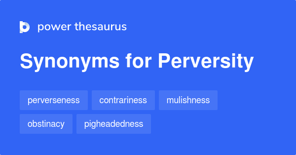 PERVERSITY Synonyms: 861 Similar Words & Phrases