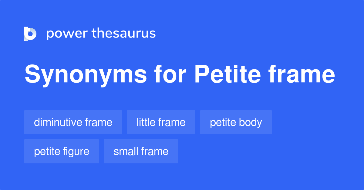 PETITE FRAME Synonyms: 116 Similar Phrases