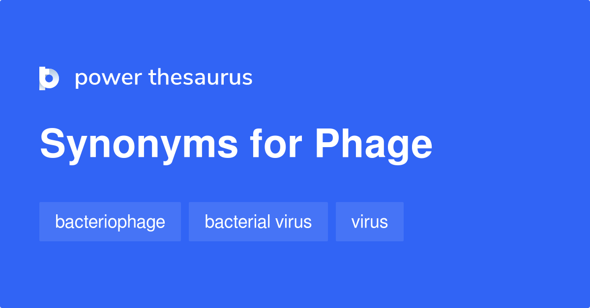 PHAGE Synonyms: 106 Similar Words & Phrases
