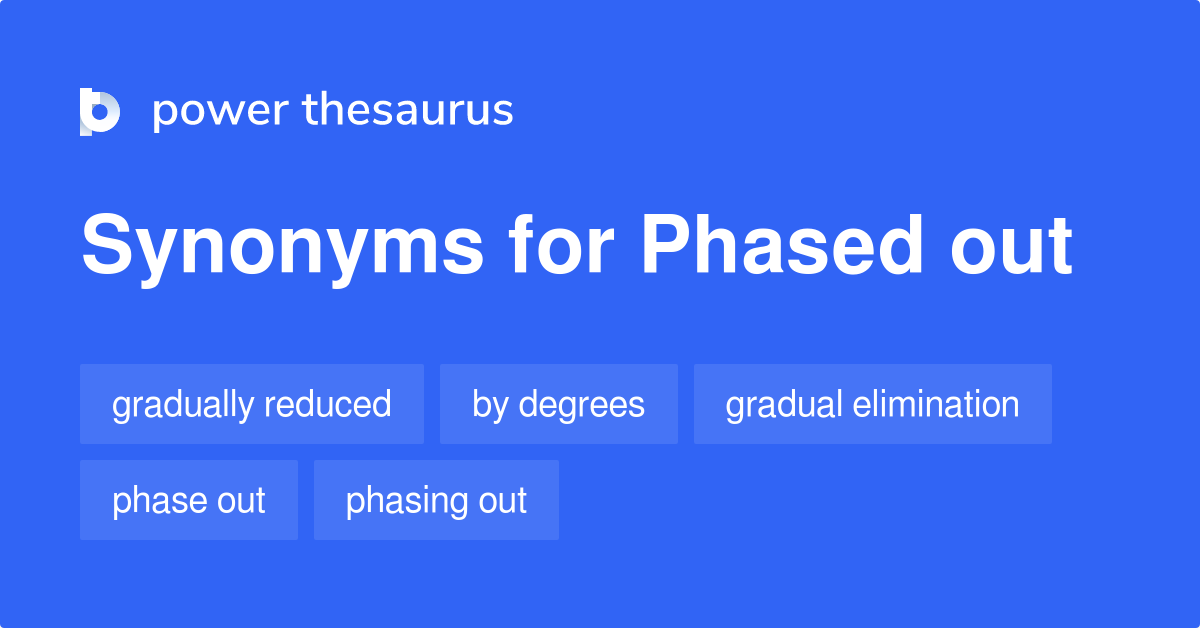 PHASED OUT Synonyms: 268 Similar Words & Phrases
