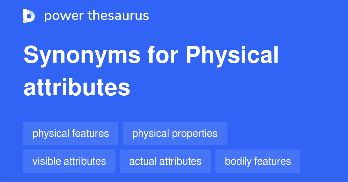 PHYSICAL ATTRIBUTES Synonyms: 363 Similar Words & Phrases