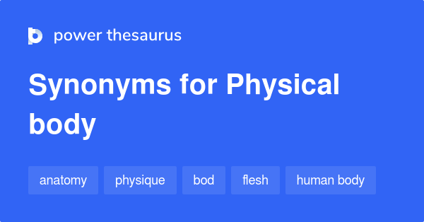 PHYSICAL BODY Synonyms: 232 Similar Words & Phrases