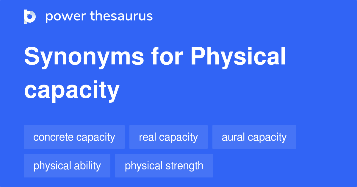 PHYSICAL CAPACITY Synonyms: 80 Similar Phrases