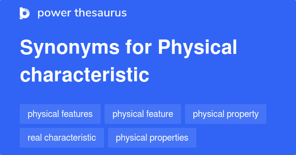 PHYSICAL CHARACTERISTIC Synonyms: 133 Similar Words & Phrases