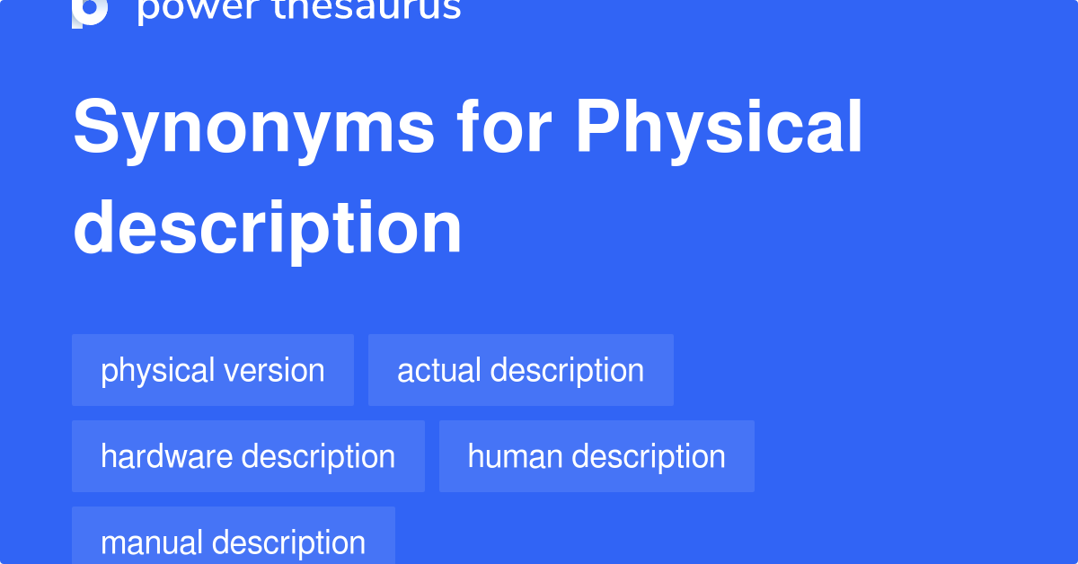 PHYSICAL DESCRIPTION Synonyms: 47 Similar Phrases