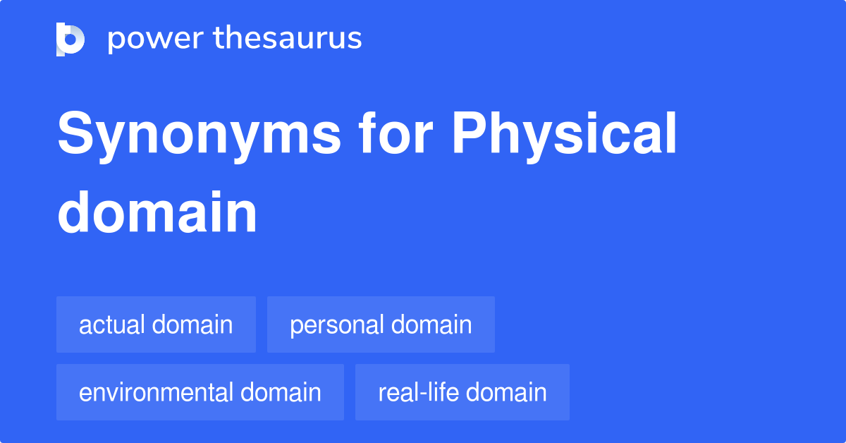 PHYSICAL DOMAIN Synonyms: 69 Similar Phrases