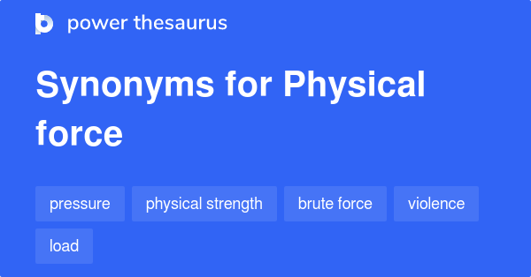 PHYSICAL FORCE Synonyms: 208 Similar Words & Phrases