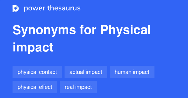 PHYSICAL IMPACT Synonyms: 74 Similar Phrases