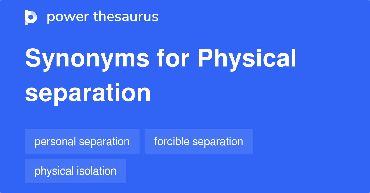PHYSICAL SEPARATION Synonyms: 50 Similar Words & Phrases