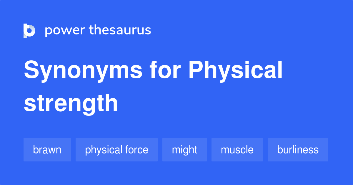 PHYSICAL STRENGTH Synonyms: 228 Similar Words & Phrases
