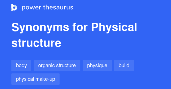 PHYSICAL STRUCTURE Synonyms: 218 Similar Words & Phrases