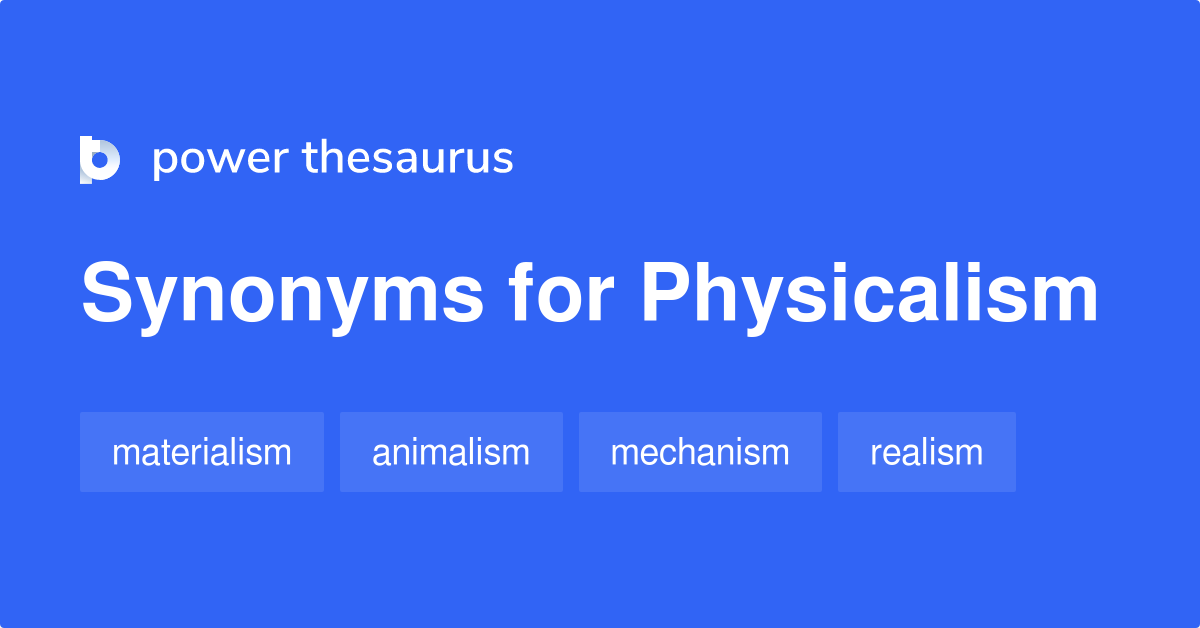 PHYSICALISM Synonyms: 61 Similar Words & Phrases