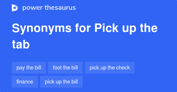 PICK UP THE TAB Synonyms: 116 Similar Words & Phrases