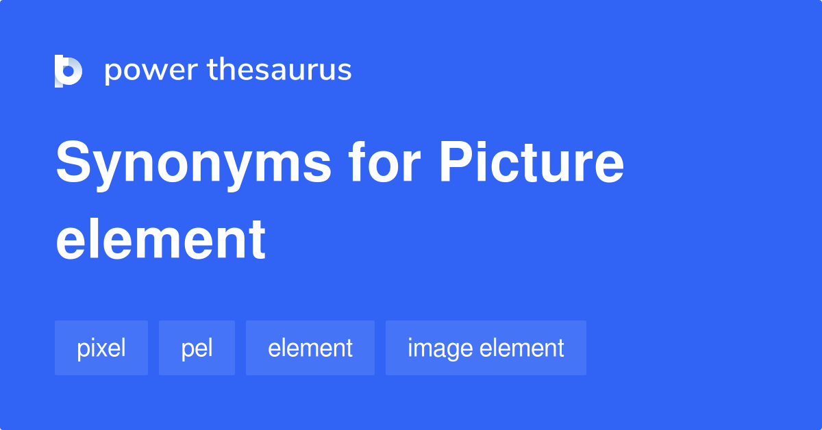 Picture Element synonyms - 94 Words and Phrases for Picture Element
