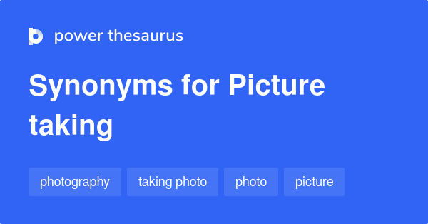 Picture Taking synonyms - 87 Words and Phrases for Picture Taking