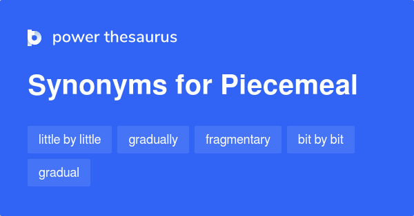 PIECEMEAL Synonyms: 442 Similar Words & Phrases