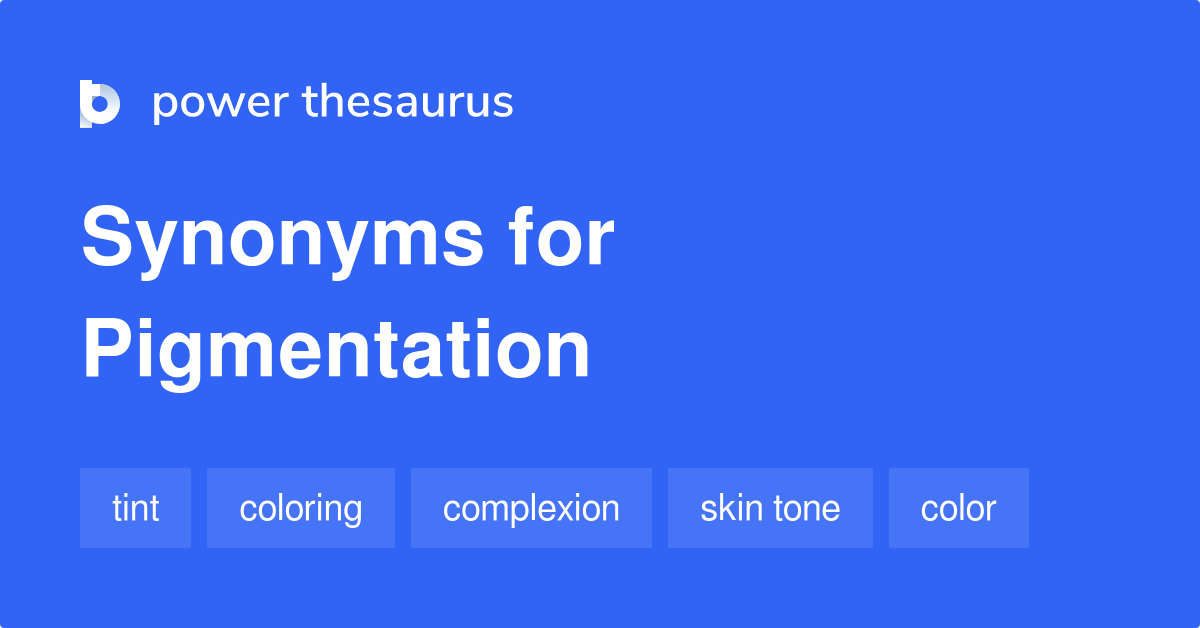 PIGMENTATION Synonyms: 276 Similar Words & Phrases