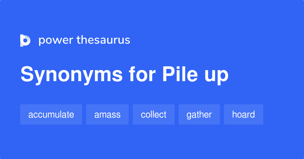 Pile Up synonyms - 828 Words and Phrases for Pile Up