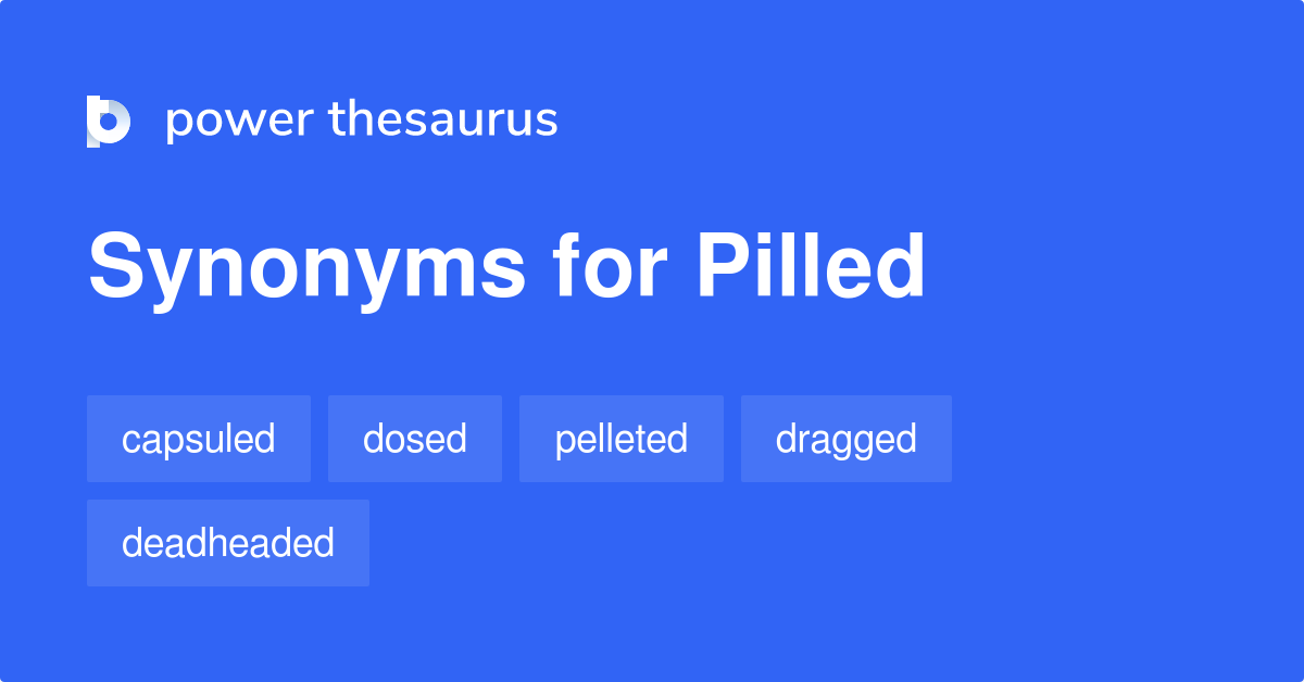 PILLED Synonyms: 43 Similar Words