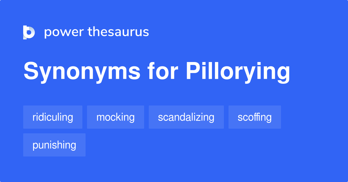 PILLORYING Synonyms: 423 Similar Words & Phrases